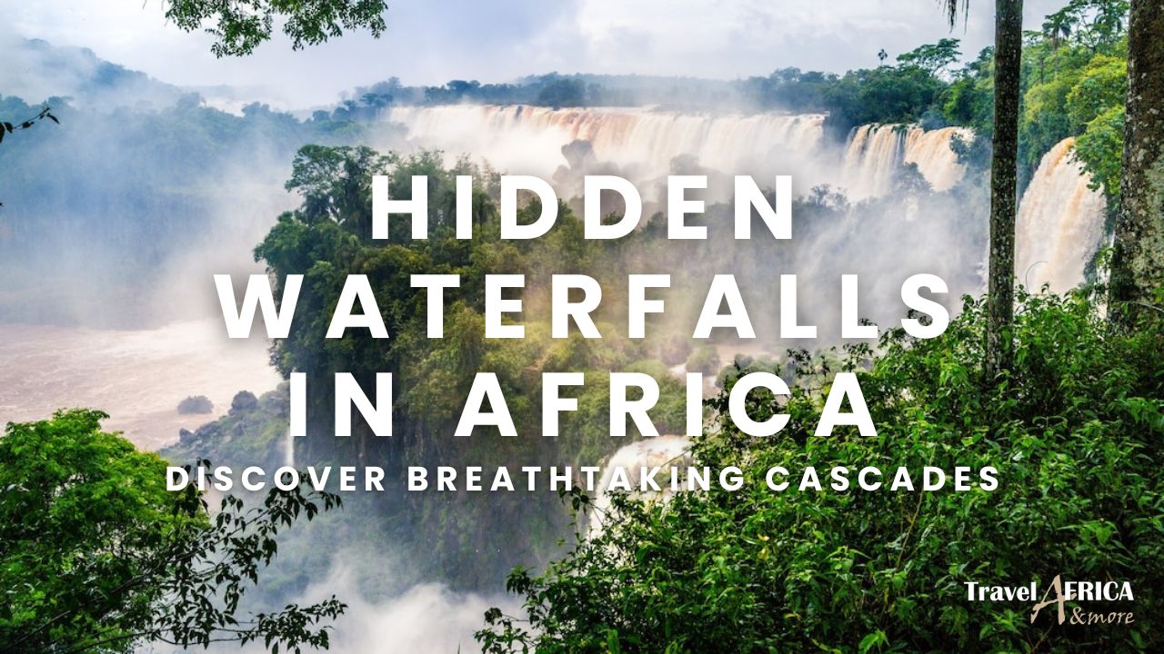Hidden Waterfalls in Africa: Discover Breathtaking Cascades - Travel Africa & More