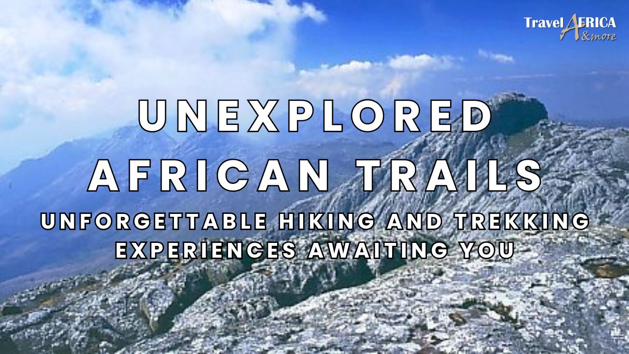 Unexplored African Trails: Unforgettable Hiking and Trekking ...